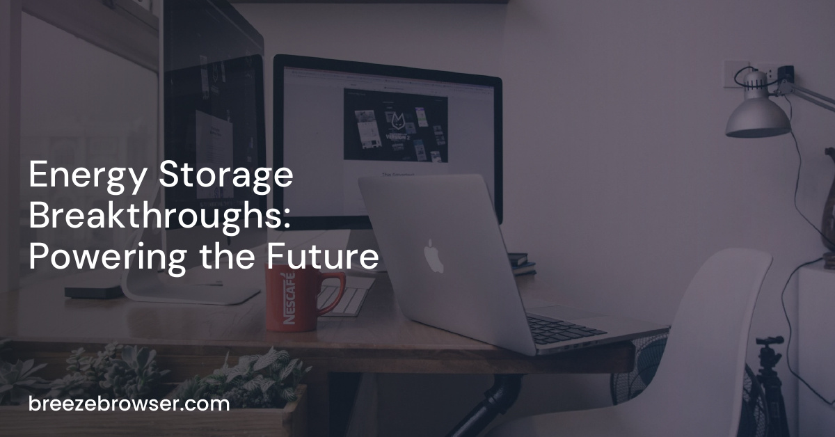 Energy Storage Breakthroughs: Powering the Future