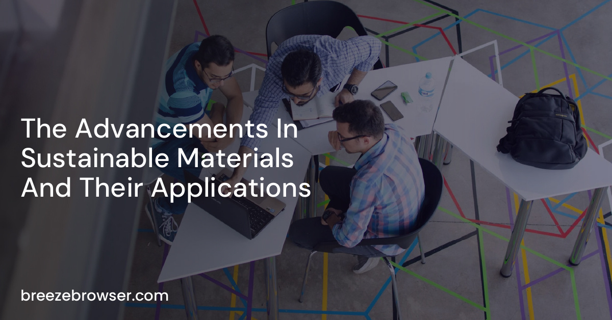 The Advancements In Sustainable Materials And Their Applications