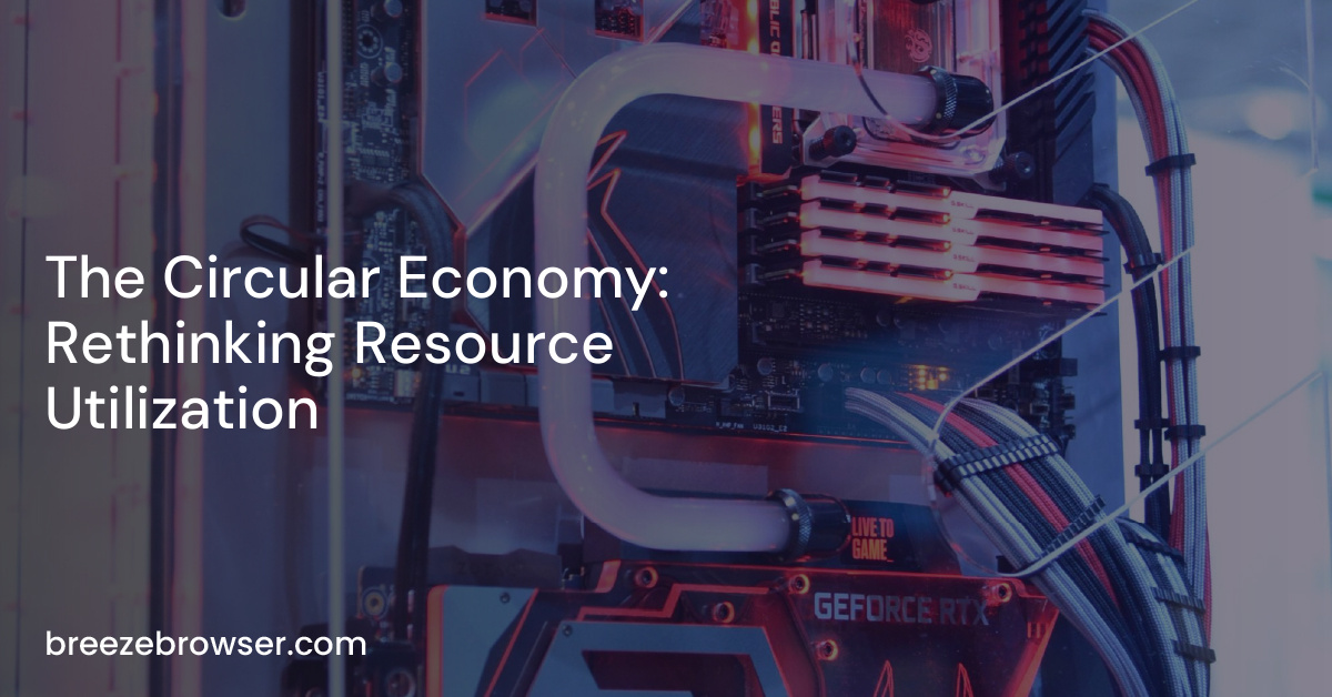 The Circular Economy: Rethinking Resource Utilization
